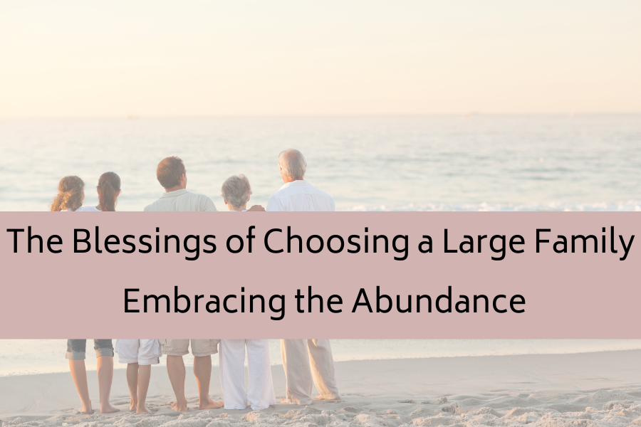 The Blessings of Choosing a Large Family - That Grateful Mom